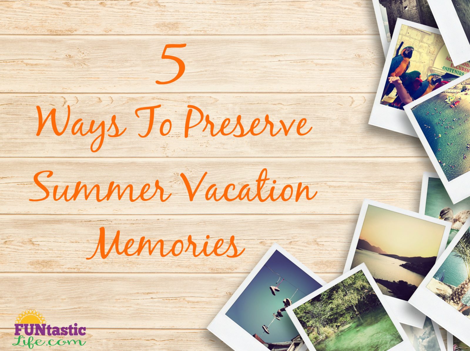 5 Ways To Preserve Summer Vacation Memories - Funtastic Life