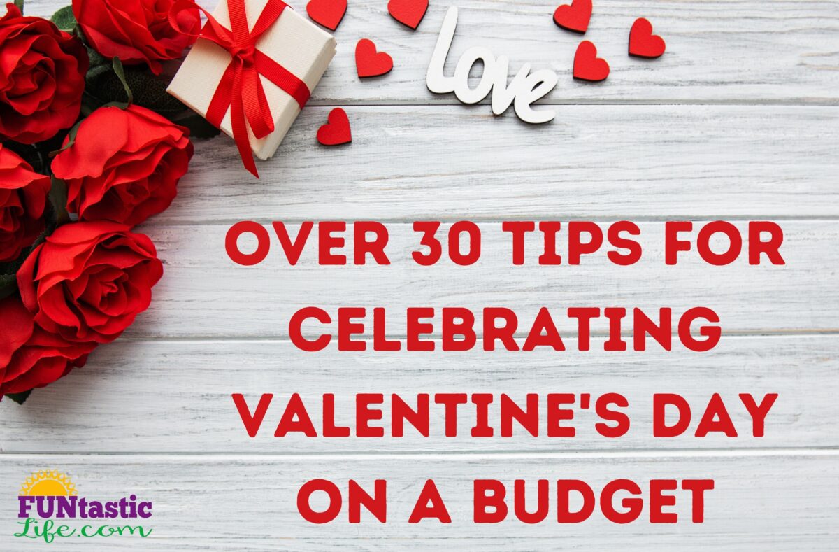 Over 30 Tips For Celebrating Valentine's Day On A Budget - Funtastic Life